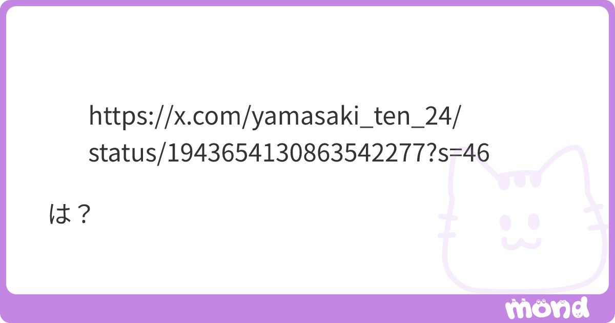 https://x.com/yamasaki_ten_24/status/1943654130863542277?s=46 は？ | mond